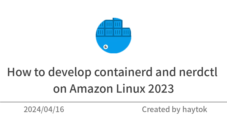 How to develop containerd and nerdctl on Amazon Linux 2023 - haytok's Website
